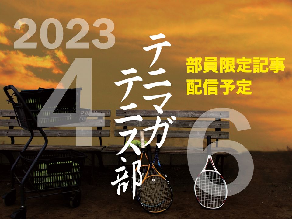 テニマガ・テニス部｜部員限定記事｜2023年4月_6月分配信タイトル | テニスマガジンONLINE｜tennismagazine.jp